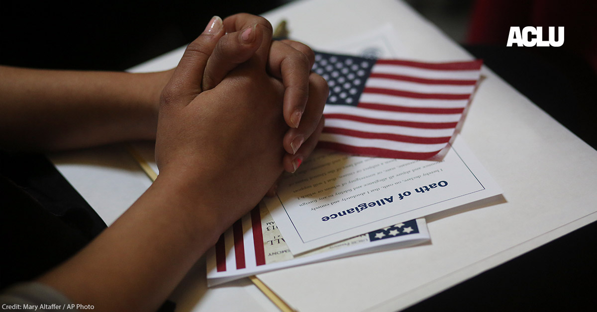 Overhauling Our Immigration System Begins with Citizenship for All | ACLU